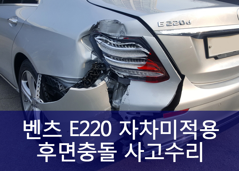 벤츠 E220 자차미적용 후면사고 범퍼 휀다 사고수리 수입차 전문 서비스센터 엠엠모터스 Mm모터스